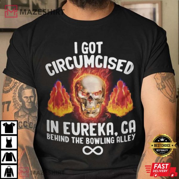 I Got Circumcised Behind the Bowling Alley Funny Best T-Shirt
