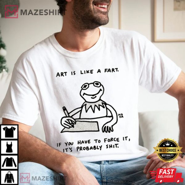 Art Is Like A Fart Kermit The Frog Meme T-Shirt